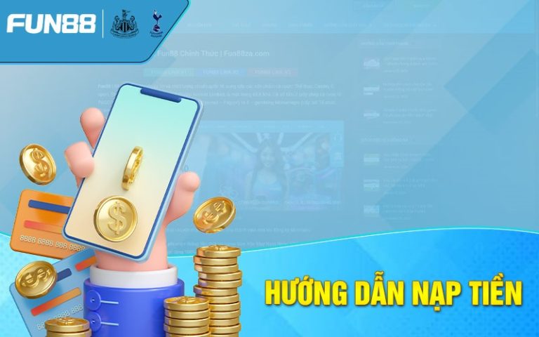 Nạp Tiền Fun88 – Hướng Dẫn Chi Tiết Cách Nạp Đơn Giản Nhất